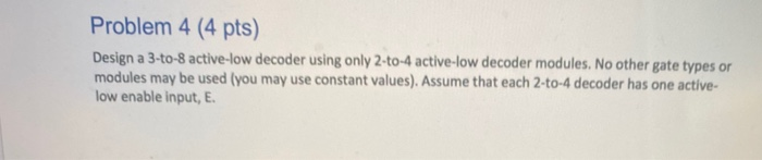 Solved Problem 4 (4 pts) Design a 3-to-8 active-low decoder | Chegg.com