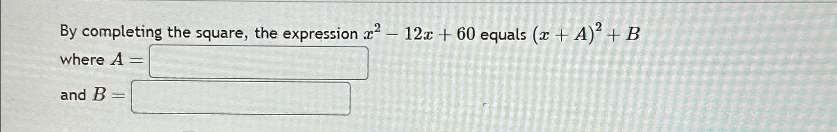 Solved By completing the square, the expression x2-12x+60 | Chegg.com