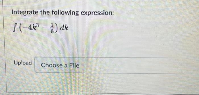 Solved Integrate the following expression: ∫(−4k3−81)dk | Chegg.com