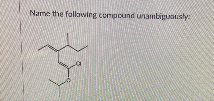 Solved Name the following compound unambiguously: CI O | Chegg.com