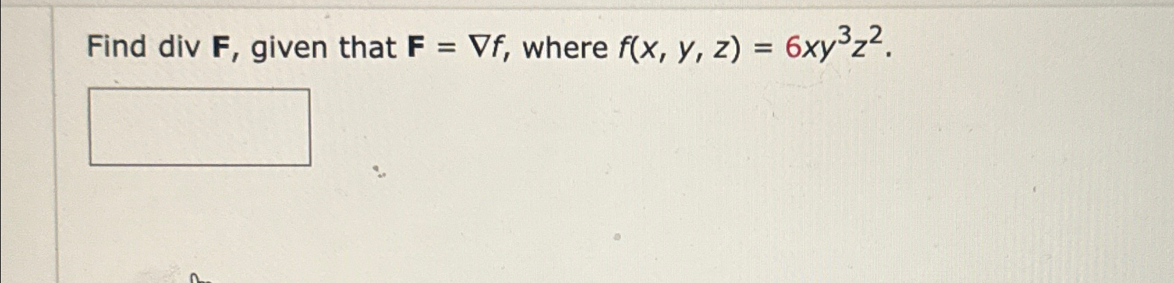 Solved Find divF, given that F=gradf, where f(x,y,z)=6xy3z2 | Chegg.com