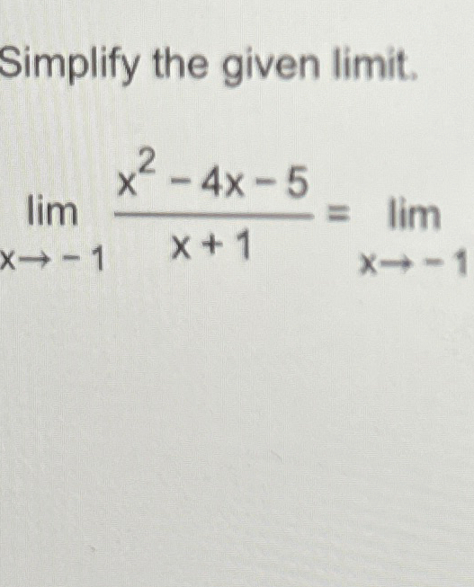 Solved Simplify the given limit.limx→-1x2-4x-5x+1=limx→-1 | Chegg.com