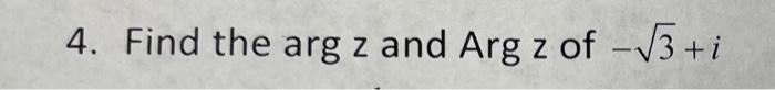 Solved 4. Find the argz and Argz of −3+i | Chegg.com