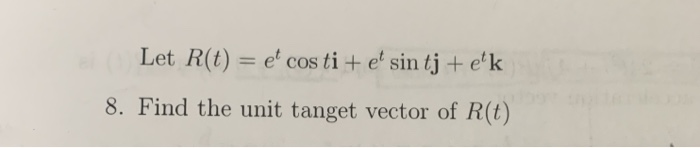 Solved Let R(t) = et cos ti + et sin tj + ek 8. Find the | Chegg.com