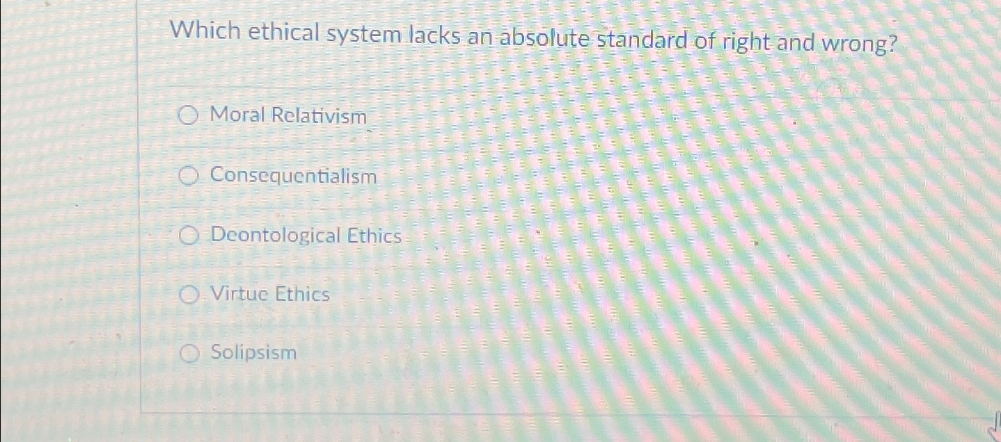 Solved Which ethical system lacks an absolute standard of | Chegg.com