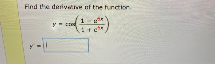 Solved Find the derivative of the function. y = cosi 1 - e6x | Chegg.com