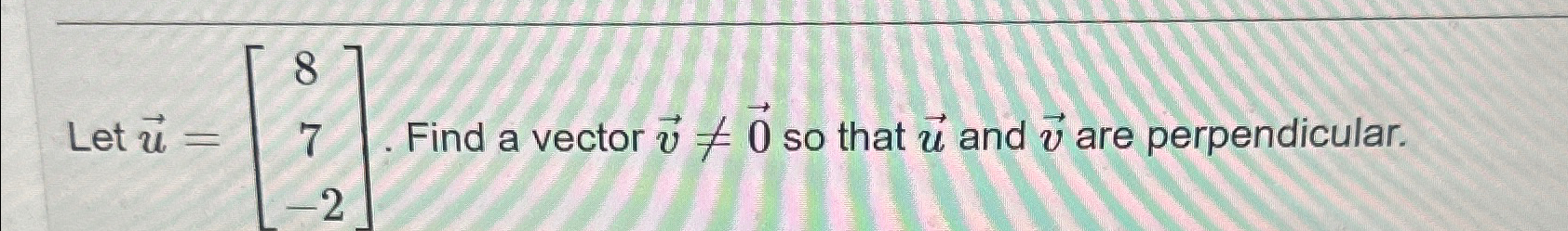 Solved Let vec(u)=[87-2]. ﻿Find a vector vec(v)≠vec(0) ﻿so | Chegg.com