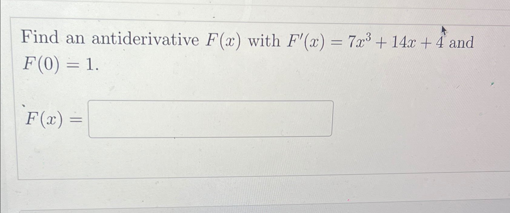 Solved Find an antiderivative F(x) ﻿with F'(x)=7x3+14x+4 | Chegg.com