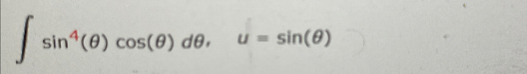 Solved ∫﻿﻿sin4(θ)cos(θ)dθ,u=sin(θ) | Chegg.com