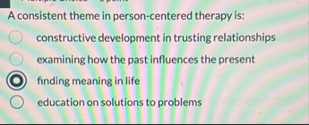 [Solved]: A consistent theme in person-centered therapy is: