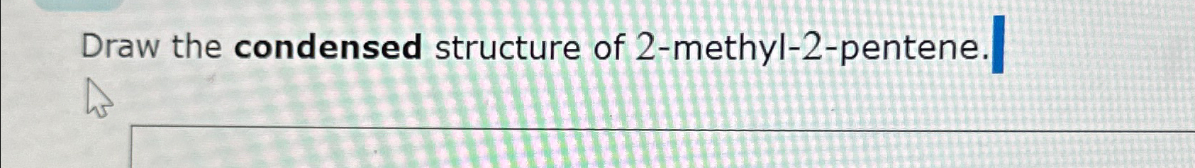 Solved Draw the condensed structure of 2-methyl-2-pentene. | Chegg.com