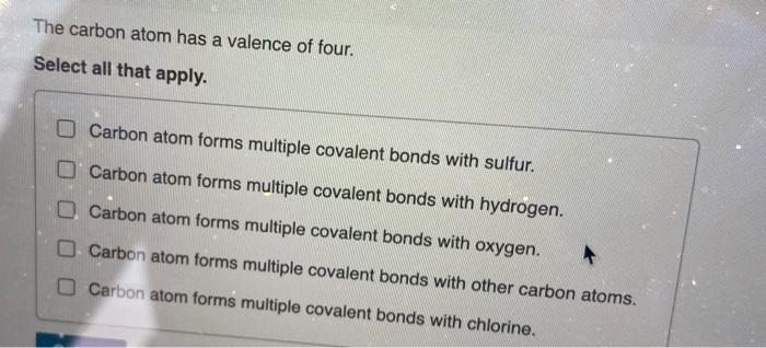 Solved The carbon atom has a valence of four. Select all | Chegg.com