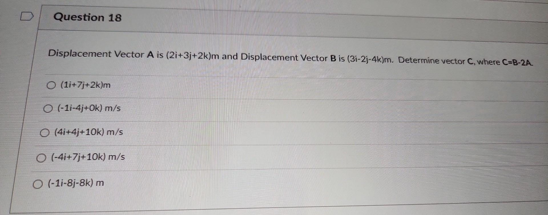 Solved Displacement Vector A is (2i+3j+2k)m and Displacement | Chegg.com