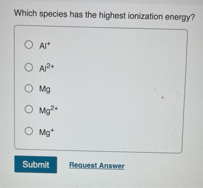 Solved Which species has the highest ionization energy? O | Chegg.com
