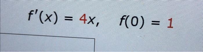Solved f′(x)=4x,f(0)=1 | Chegg.com
