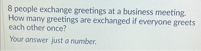 Solved 8 people exchange greetings at a business meeting. | Chegg.com