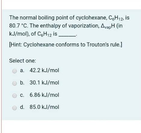 Solved The normal boiling point of cyclohexane, C6H12, is | Chegg.com