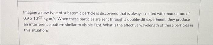 Solved Imagine a new type of subatomic particle is | Chegg.com