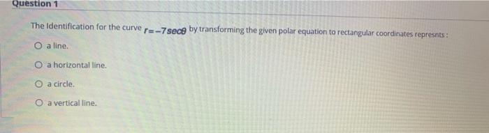 Solved Question 1 The Identification for the curve r=-7 sece | Chegg.com