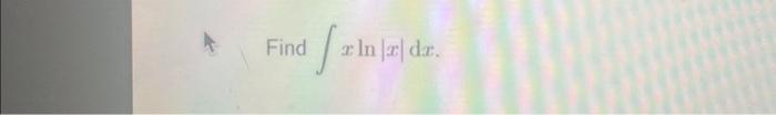 Solved Find ∫xln∣x∣dx. | Chegg.com