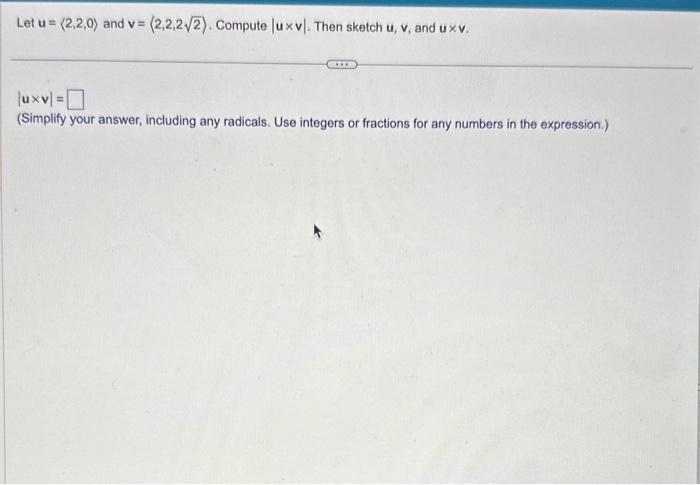 Solved Let u= 2,2,0 and v= 2,2,22 . Compute ∣u×v∣. Then | Chegg.com Solved Let u= 2,2,0 and v= 2,2,22 . Compute ∣u×v∣. Then | Chegg.com