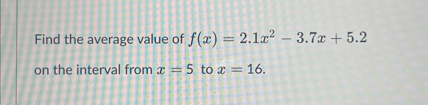 Solved Find the average value of f(x)=2.1x2-3.7x+5.2 ﻿on the | Chegg.com