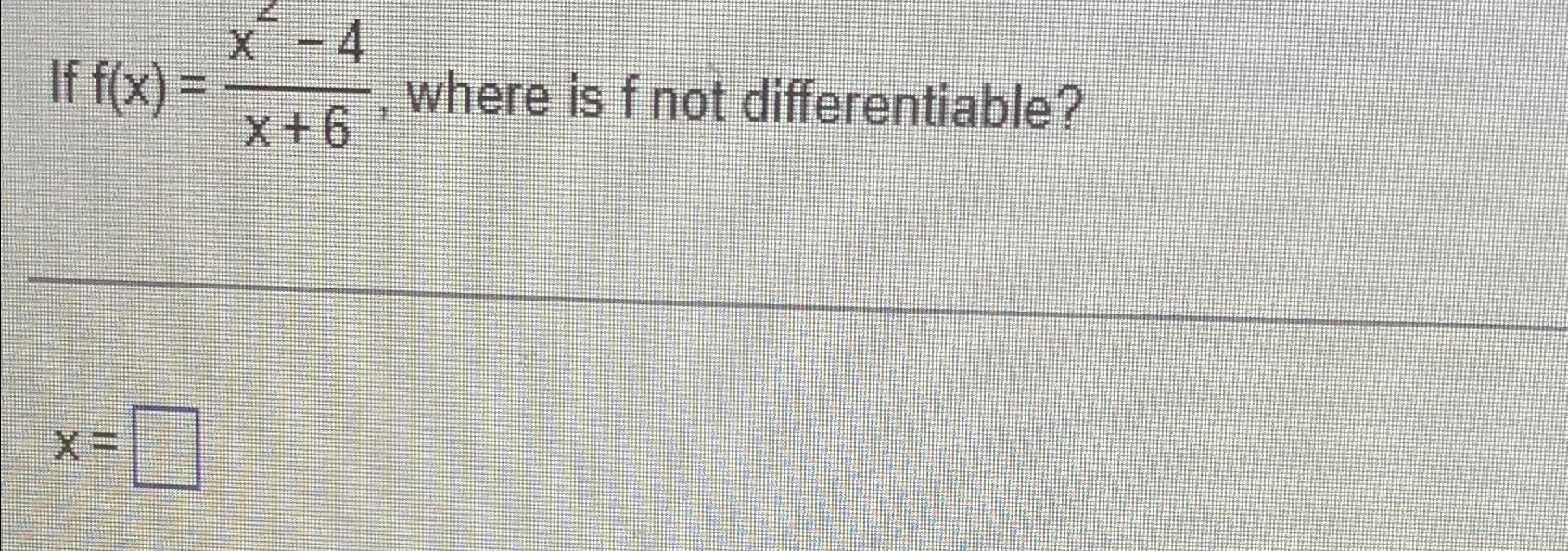 Solved If f(x)=x2-4x+6, ﻿where is f ﻿not differentiable?x= | Chegg.com