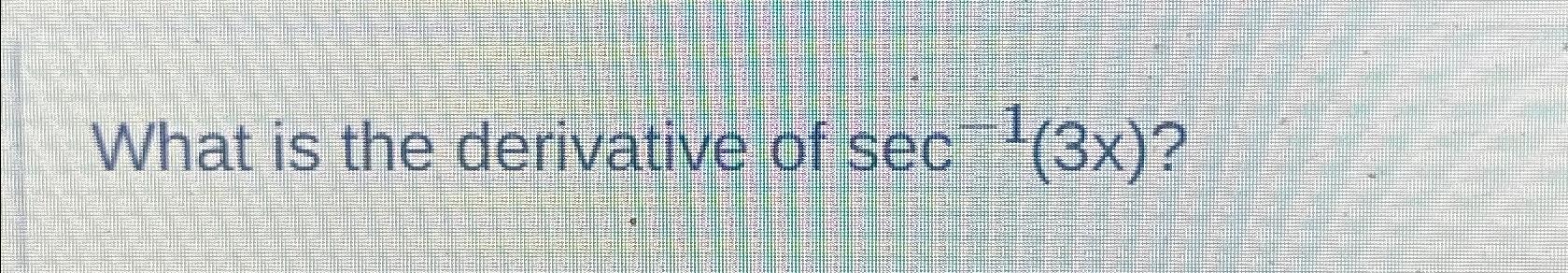 Solved What is the derivative of sec-1(3x)? | Chegg.com