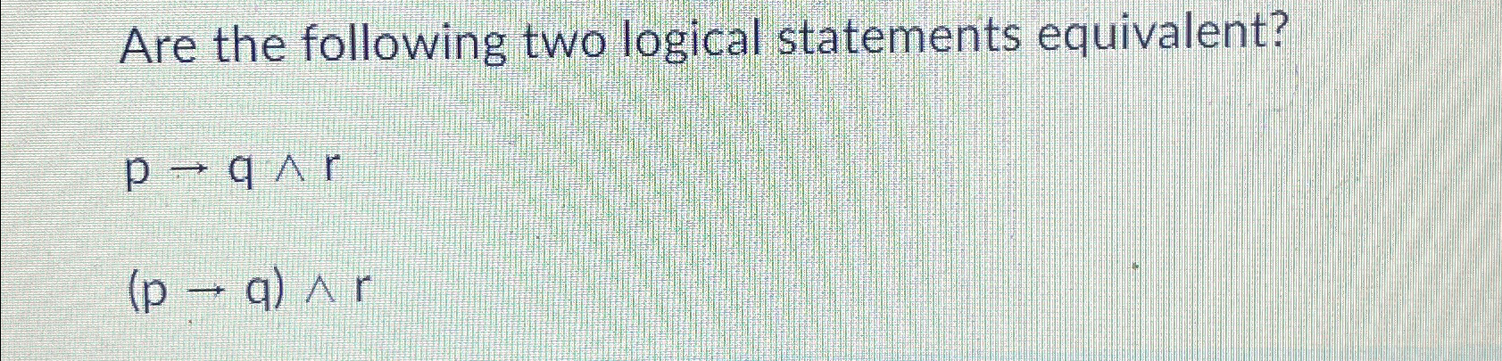 Solved Are the following two logical statements | Chegg.com