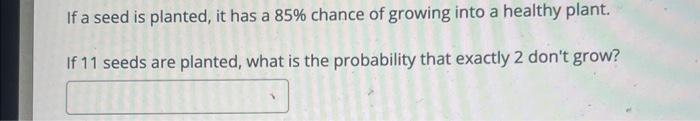 Solved If a seed is planted, it has a 85% chance of growing | Chegg.com