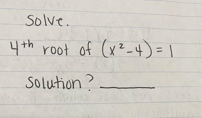 Solved Solve. 4th root of (x²-4) = 1 Solution? | Chegg.com