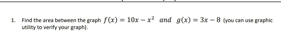 Solved 1. Find the area between the graph f(x)=10x−x2 and | Chegg.com