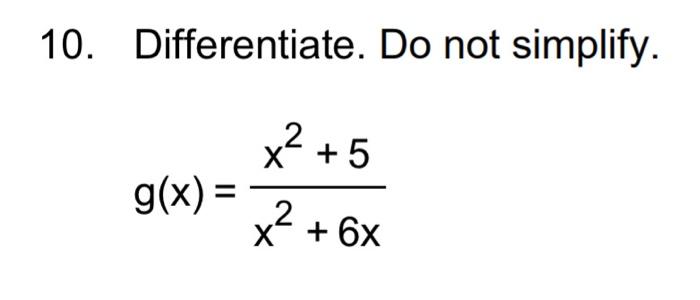 Solved 10. Differentiate. Do not simplify. g(x)=x2+6xx2+5 | Chegg.com