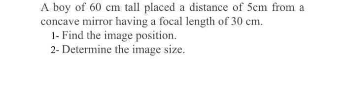 Solved A boy of 60 cm tall placed a distance of 5cm from a | Chegg.com