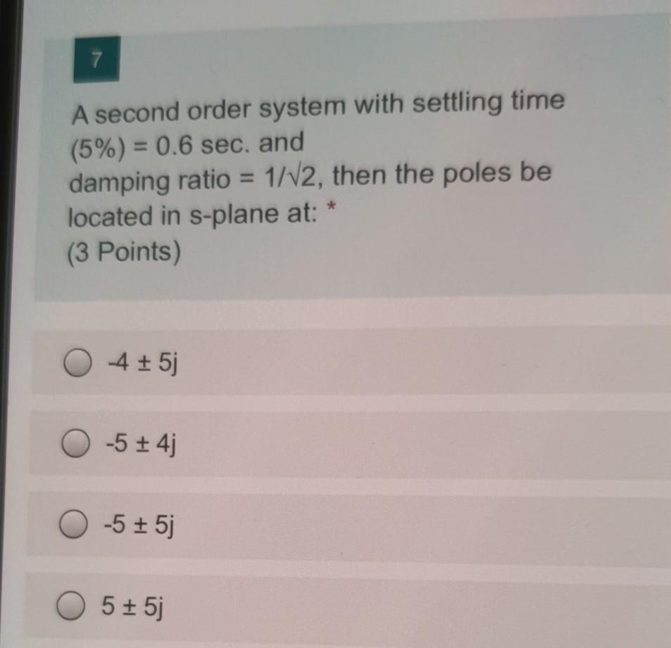 Solved 7 A second order system with settling time (5%) = 0.6 | Chegg.com