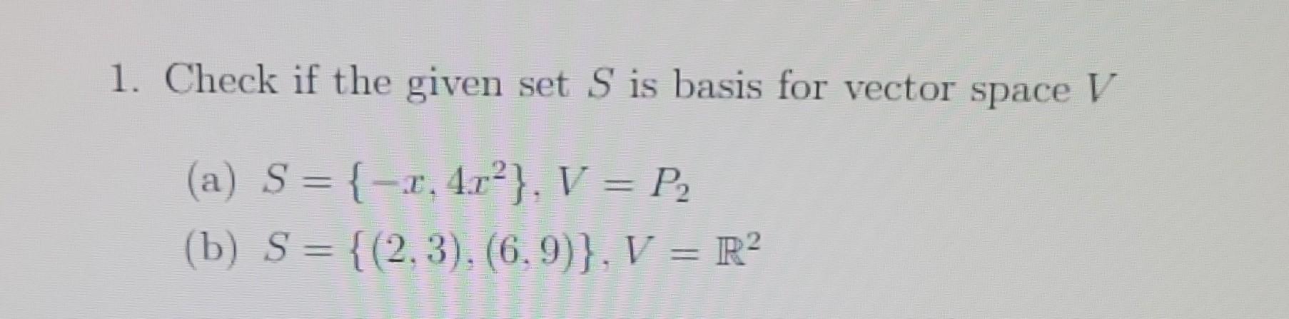 Solved 1. Check if the given set S is basis for vector space | Chegg.com
