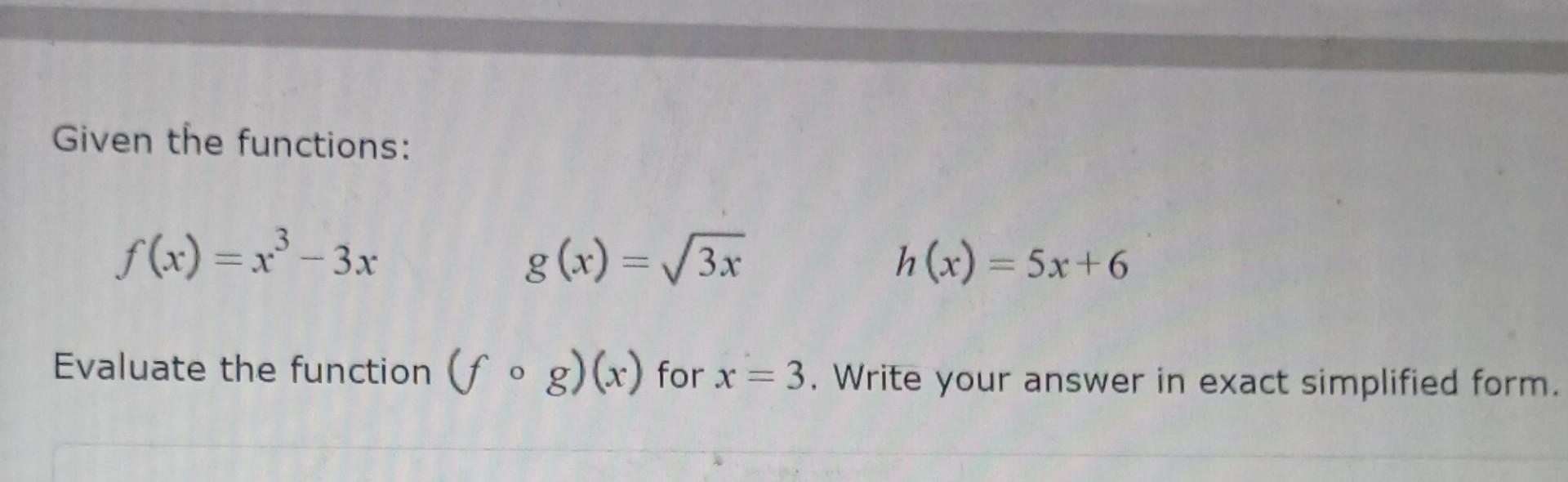 Solved Given the functions: f(x)=x3−3xg(x)=3xh(x)=5x+6 | Chegg.com