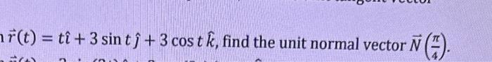 Solved r(t)=t ^+3sint ^+3costk^, find the unit normal vector | Chegg.com