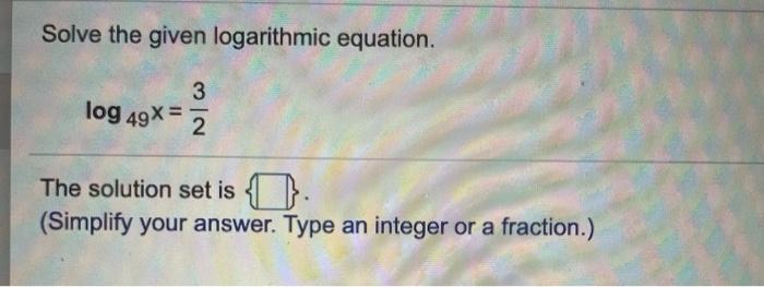 Solved Solve the given logarithmic equation. 3 log 49X= 2 | Chegg.com