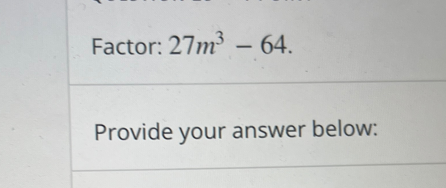 Solved Factor: 27m3-64Provide your answer below: | Chegg.com