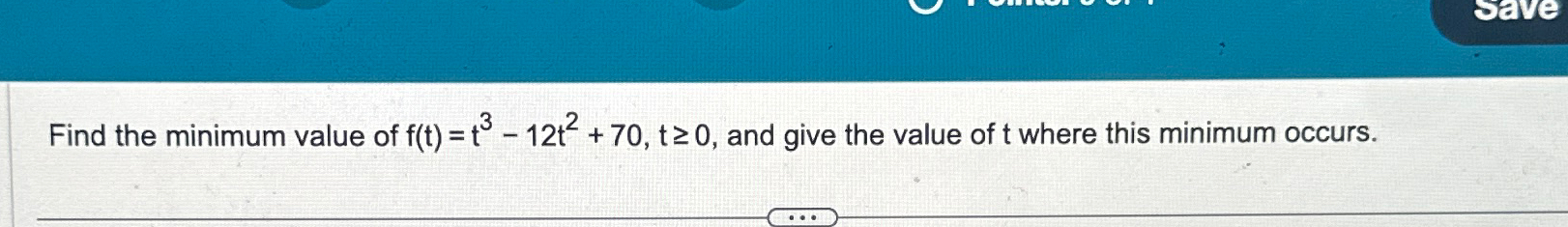Solved Find the minimum value of f(t)=t3-12t2+70,t≥0, ﻿and | Chegg.com