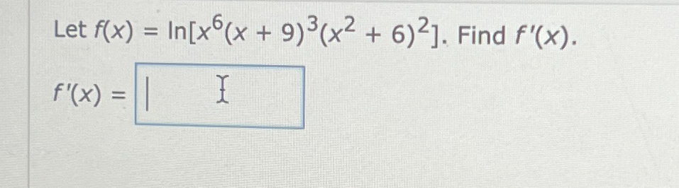 Let f(x)=ln[x6(x+9)3(x2+6)2]. ﻿Find f'(x)f'(x)= | Chegg.com
