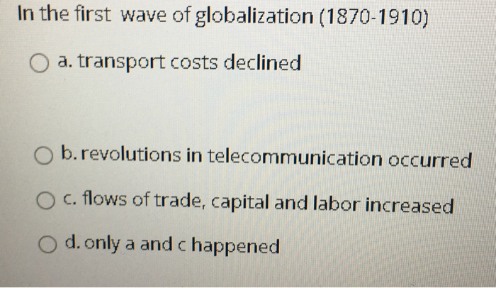 Solved In the first wave of globalization (1870-1910) a. | Chegg.com