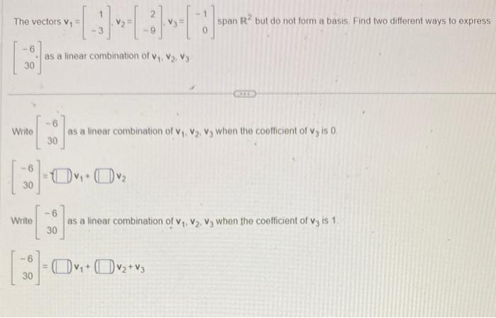 Solved The vectors v1=[1−3],v2=[2−9],v3=[−10] span R2 but do | Chegg.com