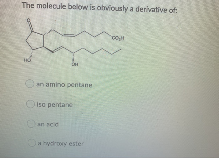 Solved The molecule below is obviously a derivative of: COH | Chegg.com