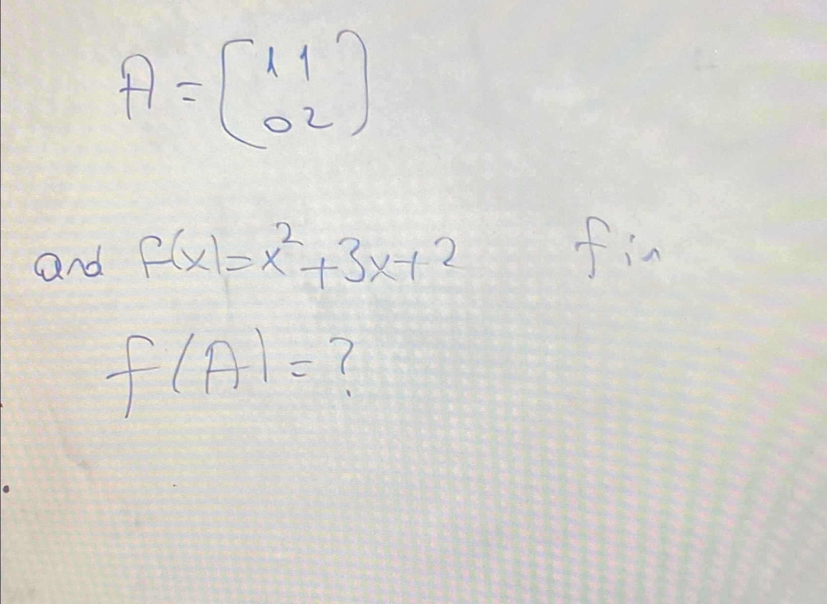 Solved A=[1102]and f(x)=x2+3x+2, ﻿find f(A)= ? | Chegg.com