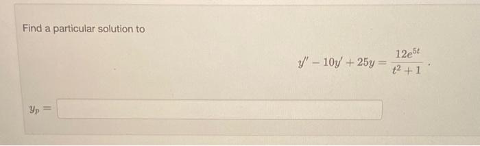 Solved Find a particular solution to y′′−10y′+25y=t2+112e5t | Chegg.com