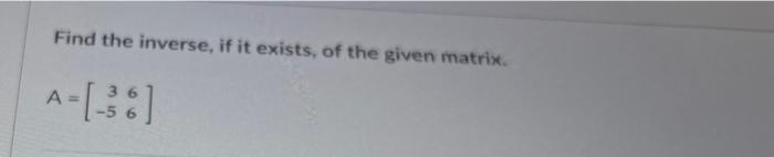 Solved Find the inverse, if it exists, of the given matrix. | Chegg.com