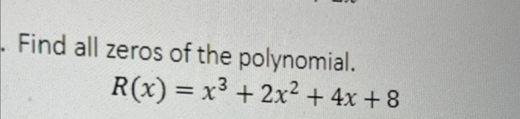 Solved Find all zeros of the polynomial.R(x)=x3+2x2+4x+8 | Chegg.com
