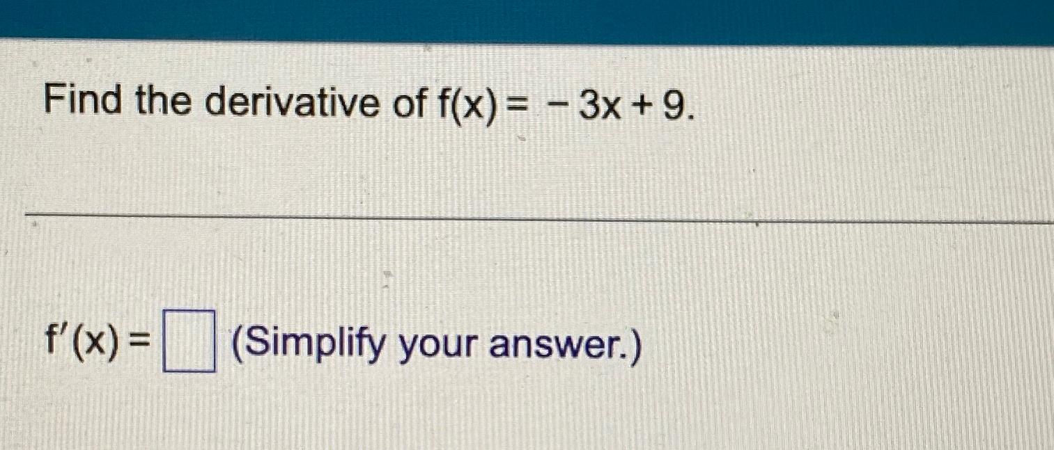 Solved Find the derivative of f(x)=-3x+9f'(x)=, (Simplify | Chegg.com